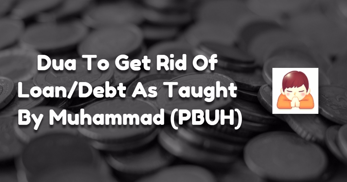 Dua To Get Rid Of Loan/Debt As Taught By Muhammad (PBUH)